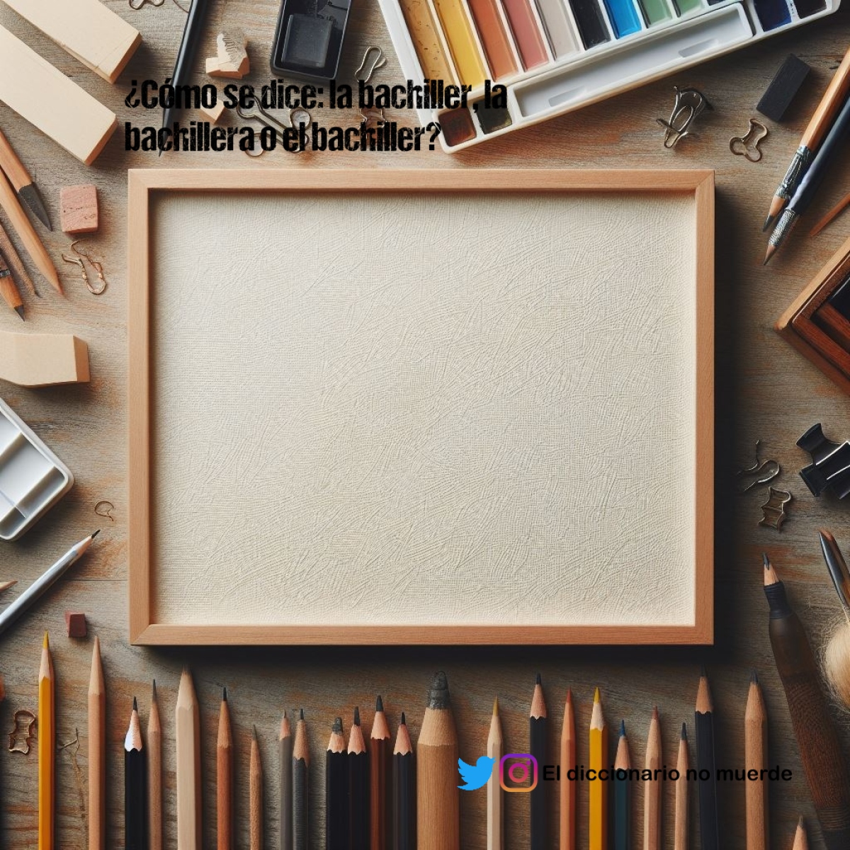 ¿Cómo se dice: la bachiller, la bachillera o el bachiller?